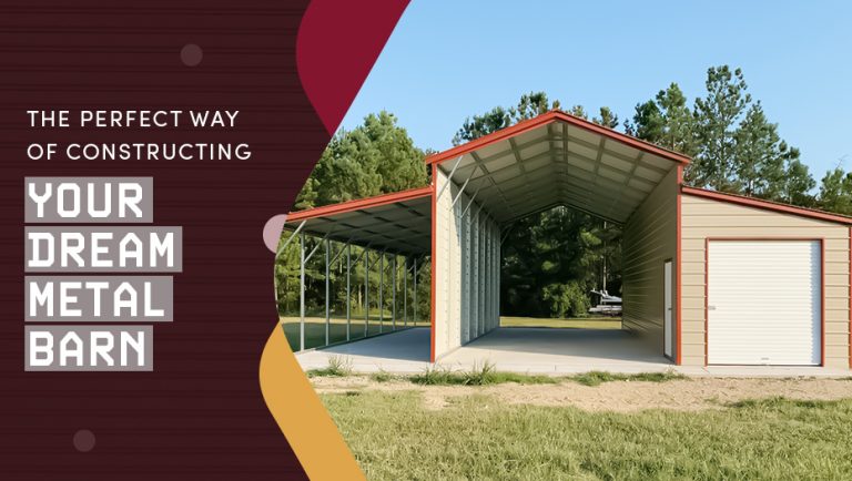 The Perfect Way of Constructing Your Dream Metal Barn