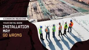 Common Reasons Your Metal Barn Installation May Go Wrong